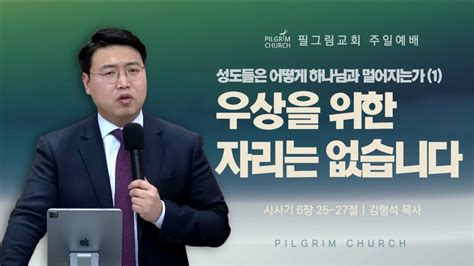 [24 03 10 ] 필그림교회 주일 2부 온라인 예배 김형석 목사 성도들은 어떻게 하나님과 멀어지는가 1 우상을 위한