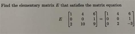 Solved Find The Elementary Matrix E That Satisfies The