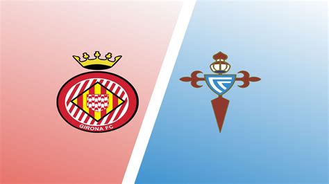 Girona Vs Celta Vigo Predictions And Match Preview Laliga Expert