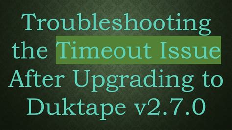 Troubleshooting The Timeout Issue After Upgrading To Duktape V270