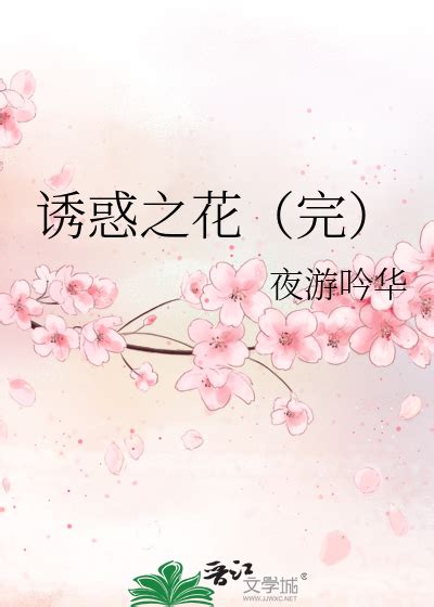 《诱惑之花（完）》夜游吟华晋江文学城【原创小说言情小说】