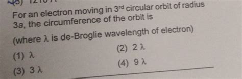 For An Electron Moving In 3rd Circular Orbit Of Radius 3a The Circumfer