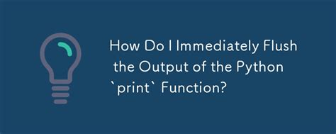 How Do I Immediately Flush The Output Of The Python `print` Function Python Tutorial Phpcn