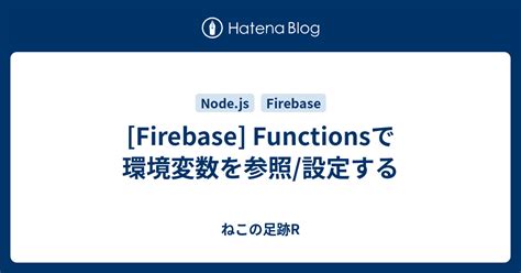 Firebase Functionsで環境変数を参照 設定する ねこの足跡R