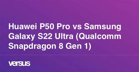 Huawei P50 Pro Vs Samsung Galaxy S22 Ultra Qualcomm Snapdragon 8 Gen 1