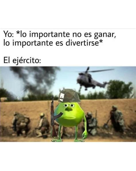 Yo lo importante no es ganar lo importante es divertirse El ejército Memes