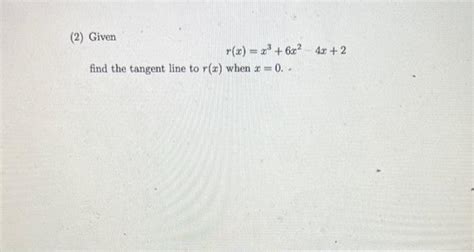 Solved 2 Given R X X3 6x24x 2 Find The Tangent Line To Chegg