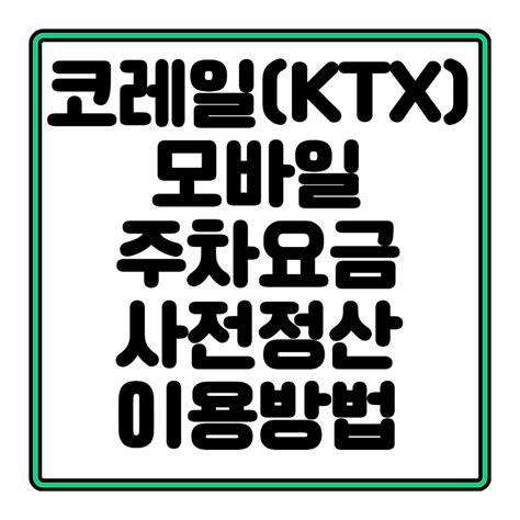 Ktx코레일 모바일 주차요금 사전정산 서비스 이용방법 알아보기