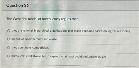 Solved Question 36the Weberian Model Of Bureaucracy Argues