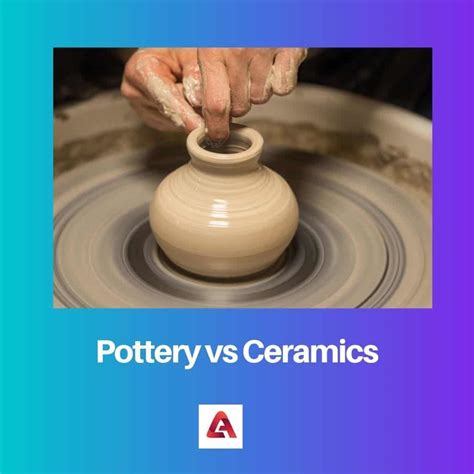 Pottery Vs Ceramics Difference And Comparison