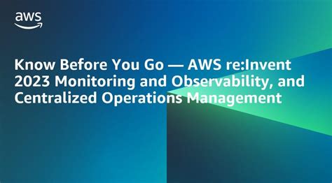 Know Before You Go Aws Reinvent 2023 Monitoring And Observability