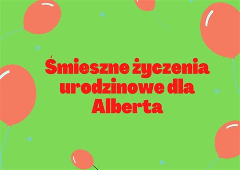 Śmieszne życzenia urodzinowe dla Alberta Śmieszne życzenia urodzinowe