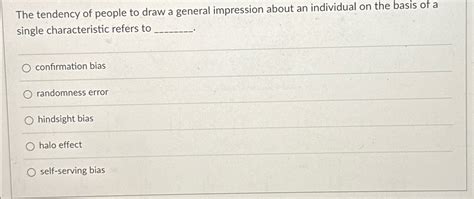 Solved The Tendency Of People To Draw A General Impression