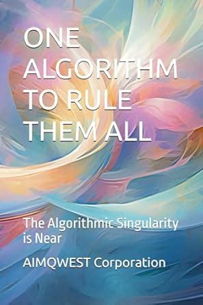ONE ALGORITHM TO RULE THEM ALL The Algorithmic Singularity Is Near Corporation AIMQWEST