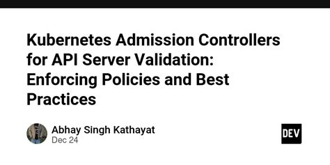 Kubernetes Admission Controllers For Api Server Validation Enforcing