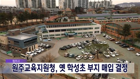 2023 2 3 원주mbc 원주시 원주교육지원청 옛 학성초 부지 매입 결정 Youtube