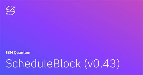 Scheduleblock V0 43 Ibm Quantum Documentation