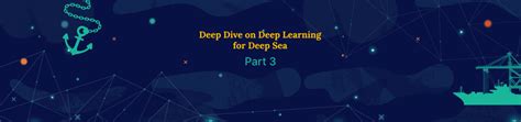 Deep Dive On Deep Learning For Deep Sea Part