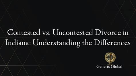 Contested Vs Uncontested Divorce In Indiana Understanding The Differences