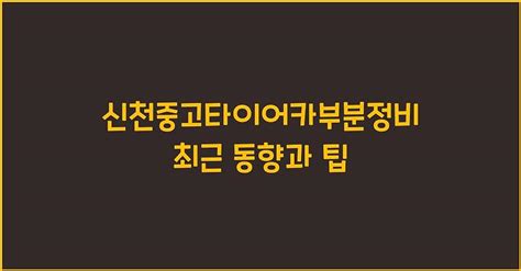 신천중고타이어카부분정비 최근 동향과 팁