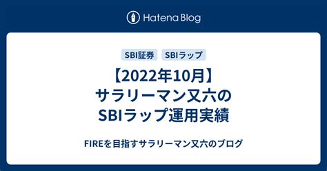 【2022年10月】サラリーマン又六のsbiラップ運用実績 Fireを目指すサラリーマン又六のブログ
