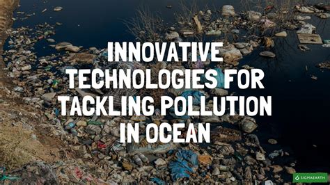 Innovative Technologies For Tackling Pollution In Ocean Sigma Earth
