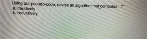 Solved Using Our Pseudo Code Devise An Algorithm That