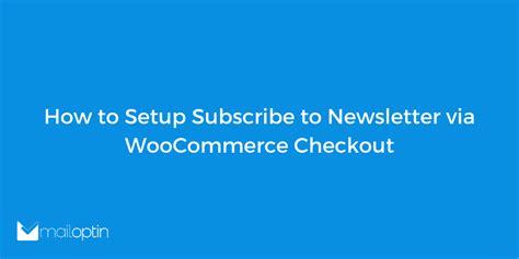 Setting Up Subscribe To Newsletter Via Woocommerce Checkout