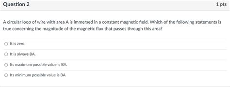Solved Question Pts A A Circular Loop Of Wire With Area Chegg