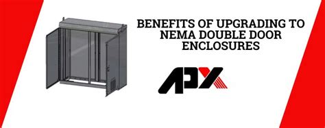 Benefits Of Upgrading To Nema Double Door Enclosures Apx Enclosures Inc