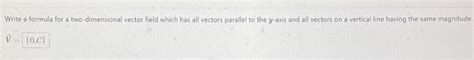 Solved Write A Formula For A Two Dimensional Vector Field Chegg