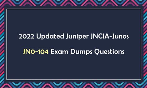 2022 Updated Juniper JNCIA-Junos JN0-104 Exam Dumps Questions