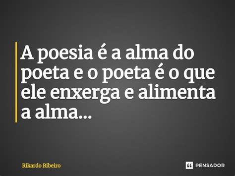 A Poesia é A Alma Do Poeta E O Poeta é Rikardo Ribeiro Pensador