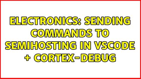 Electronics Sending Commands To Semihosting In Vscode Cortex Debug