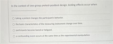 Solved In The Context Of One Group Pretest Posttest Design Chegg Com