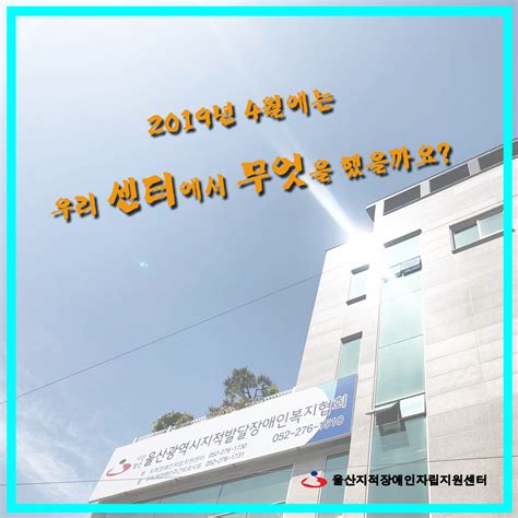 울산지적장애인자립지원센터 2019년 4월 25일에 우리 울산광역시지적발달장애인복지협회에서 장애인의