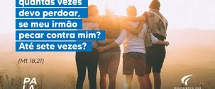 Senhor quantas vezes devo perdoar se meu irmão pecar contra mim Até