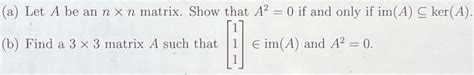 Solved A Let A Be An Nn Matrix Show That A2 0 If And Chegg Com
