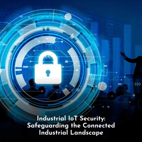 Industrial Iot Security Safeguarding The Connected Industrial Landscape