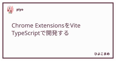 Chrome Extensionsをvite Typescriptで開発する ひよこまめ