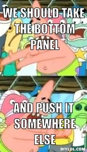 Funny Memes We Should Take The Bottom Panel And Push It Somewhere Else