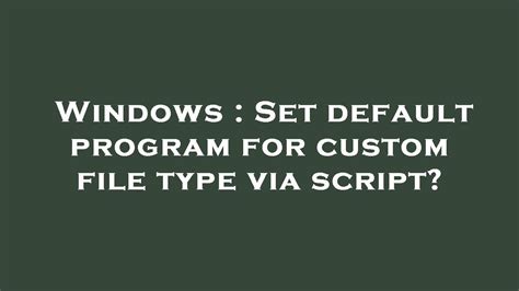 Windows Set Default Program For Custom File Type Via Script Youtube