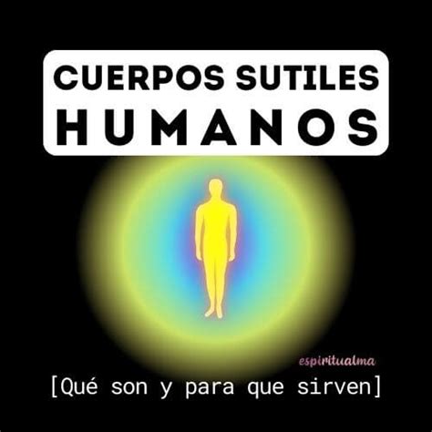 Qué son los Cuerpos Sutiles Campo energético humano EspírituAlma