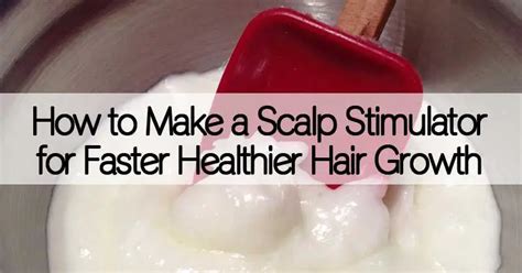 How To Make A Scalp Stimulator For Faster Healthier Hair Growthhealthy