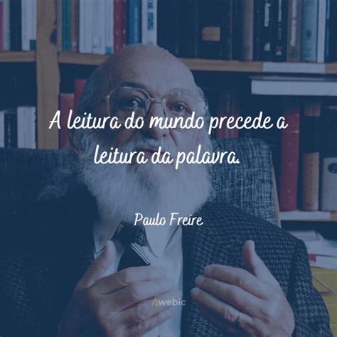 As Melhores Frases Do Paulo Freire Inspiração E Motivação Desse Grande