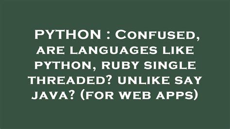 Python Confused Are Languages Like Python Ruby Single Threaded Unlike Say Java For Web