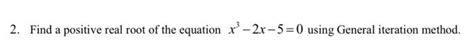 Solved 2 Find A Positive Real Root Of The Equation