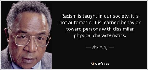 alex haley quote racism is taught in our society it is not automatic