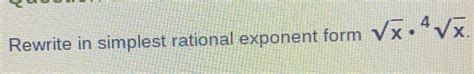 Solved Rewrite In Simplest Rational Exponent Form Square Ro[algebra] Gauthmath