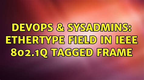 Devops And Sysadmins Ethertype Field In Ieee 8021q Tagged Frame Youtube